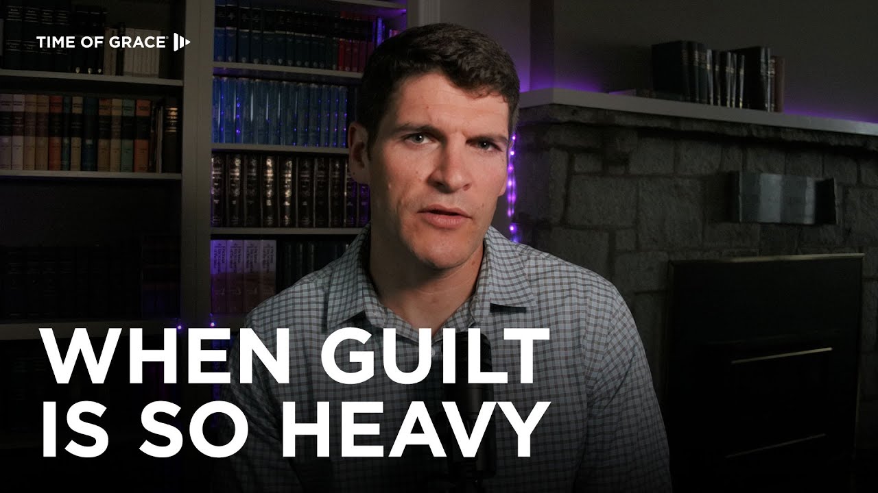When Guilt Is So Heavy // Time of Grace - YouTube