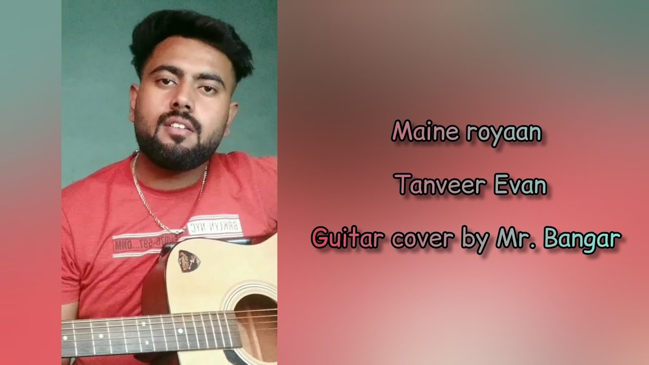 Maine Royaan Tanveer Evan Guitar Cover By Mrbangar Youtube