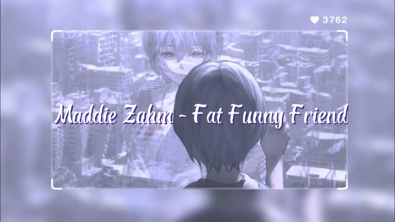 Nightcore Fat Funny Friend - Maddie Zahm (Lyrics in description ...