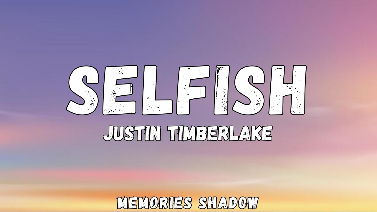Justin Timberlake - Selfish (Lyrics) - YouTube