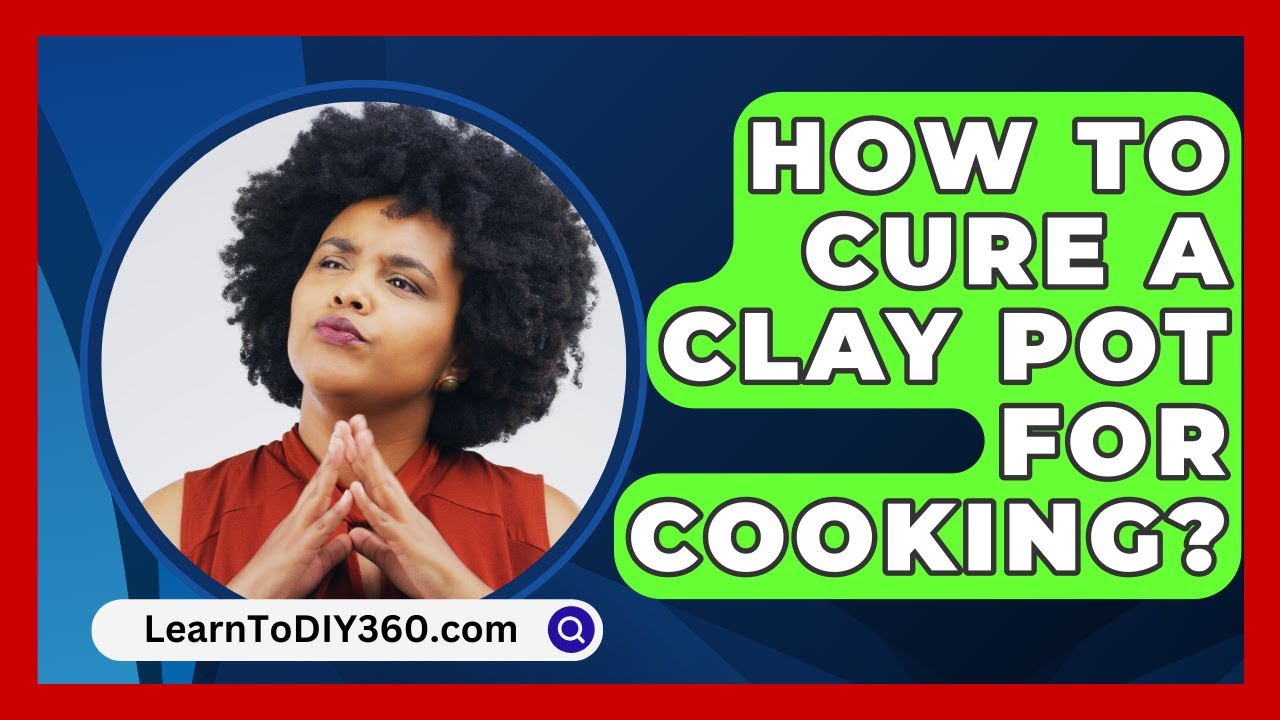 How To Cure A Clay Pot For Cooking? - LearnToDIY360.com - YouTube
