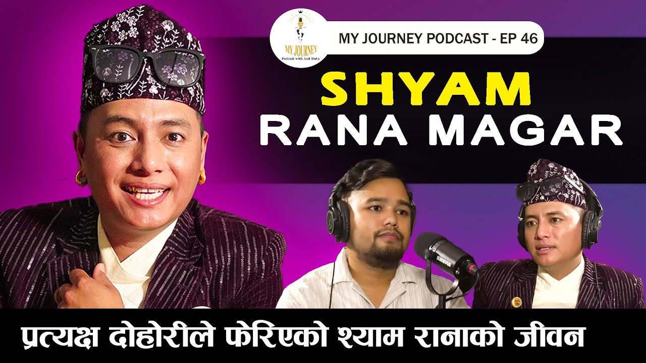 My Journey || Shyam Rana Magar || EP 45 || My Journey With Anit Bista ...
