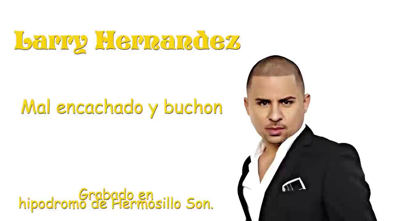 Mal encachado y buchon Larry Hernandez - YouTube