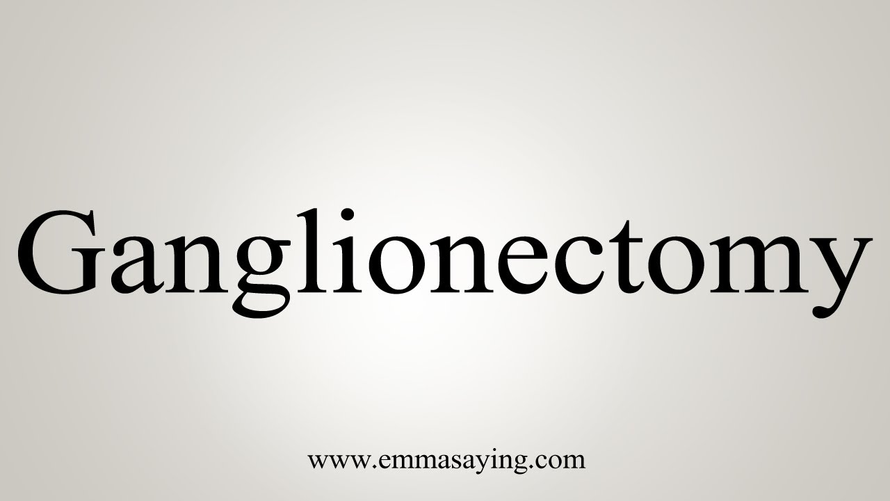 How To Say Ganglionectomy - YouTube