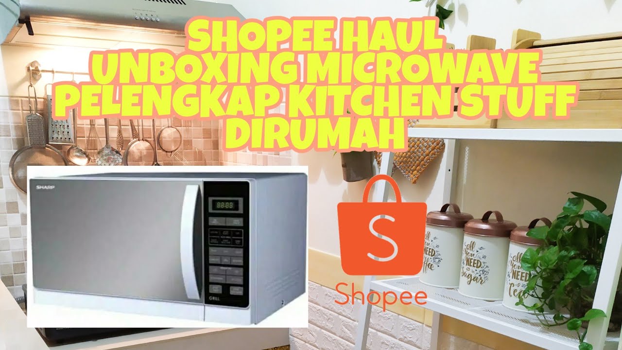 SHOPEE HAUL | UNBOXING MICROWAVE PELENGKAP KITCHEN STUFF DIRUMAH ...