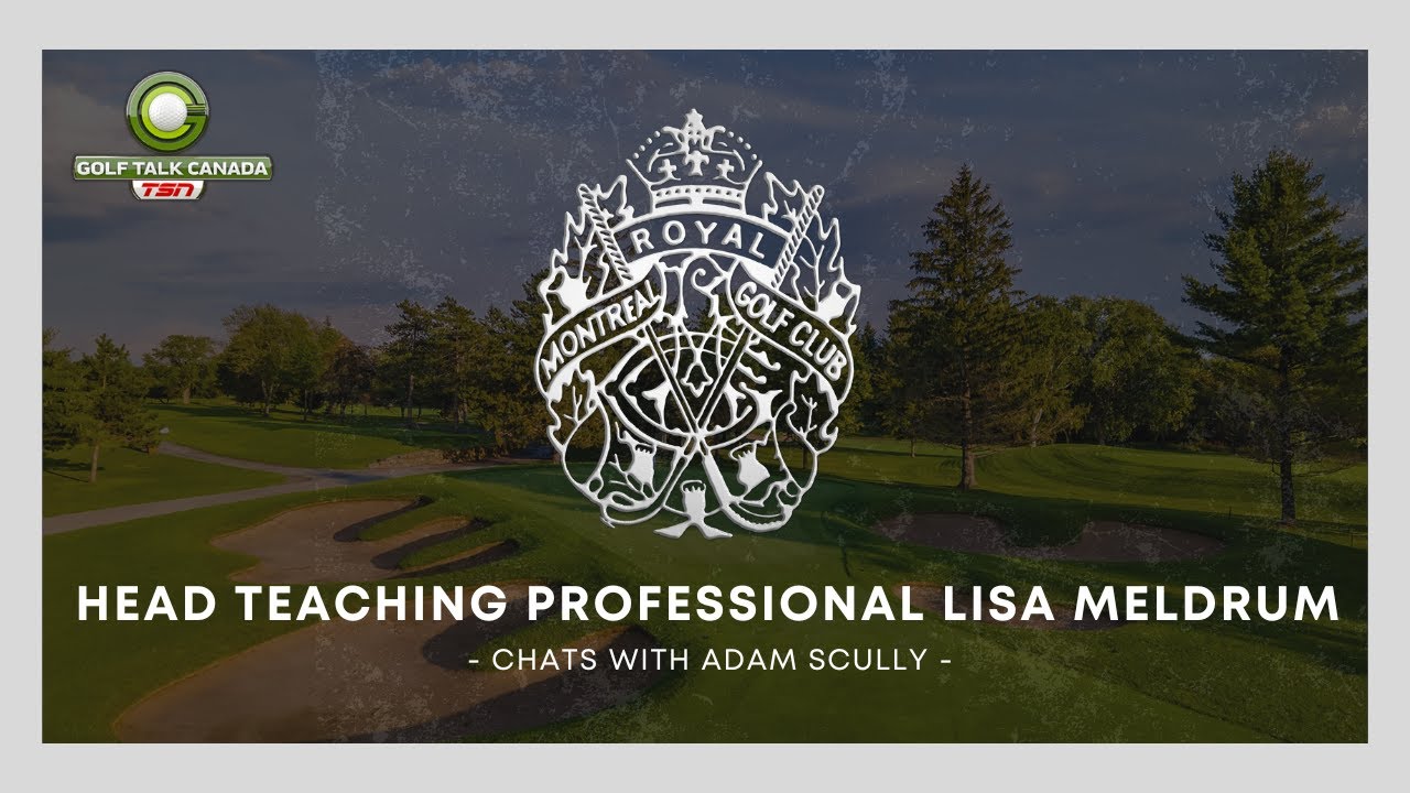 Lisa Meldrum on the brilliance of Royal Montreal and her Canadian Golf ...
