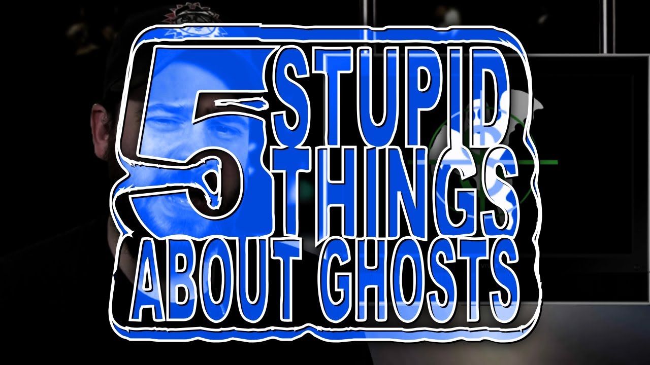 Five Stupid Things About Ghosts - YouTube