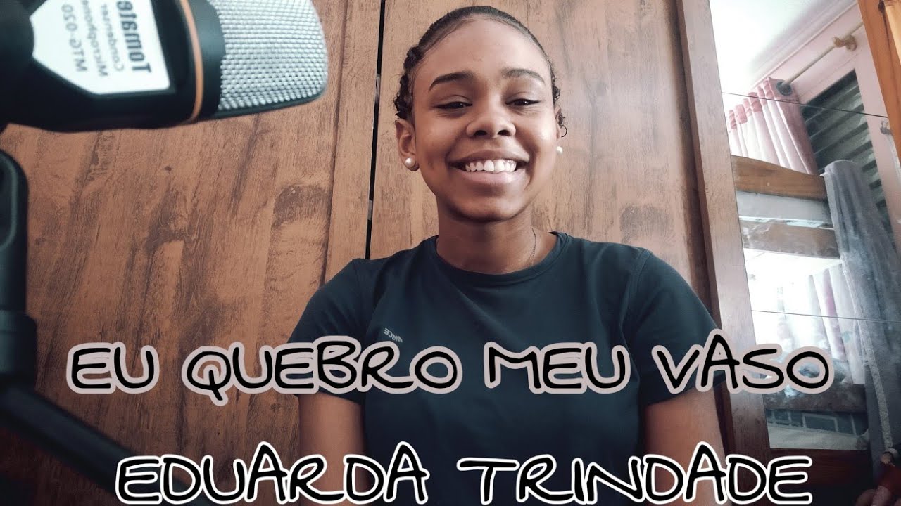 Eu Quebro o meu vaso (cover) - Eduarda Trindade - YouTube