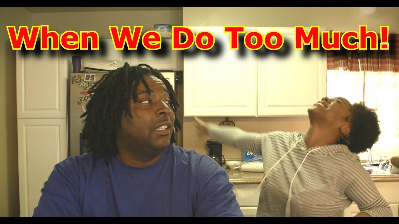 When We Do Too Much! - YouTube