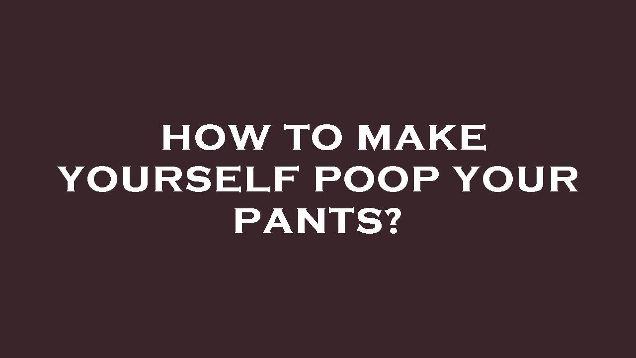 How to make yourself poop your pants? - YouTube