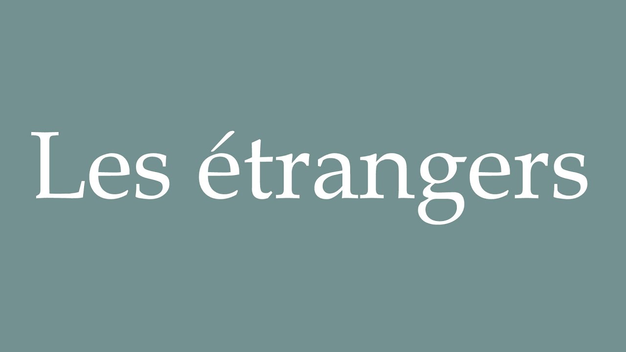 How to Pronounce ''Les étrangers'' (Strangers) Correctly in French ...