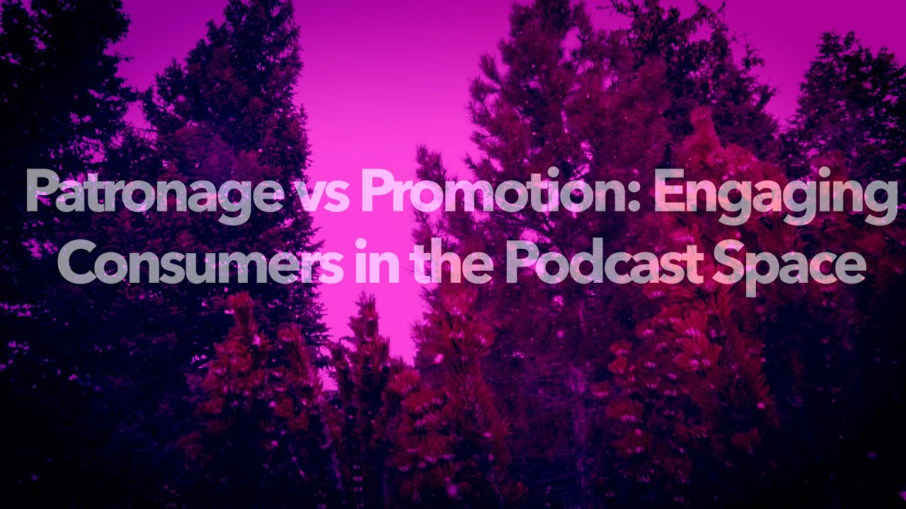 Patronage vs Promotion: Engaging Consumers in the Podcast Space ...