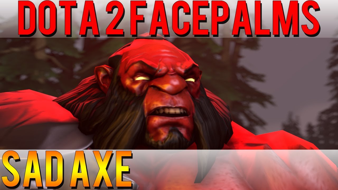 Dota 2 Facepalms - Sad Axe - YouTube