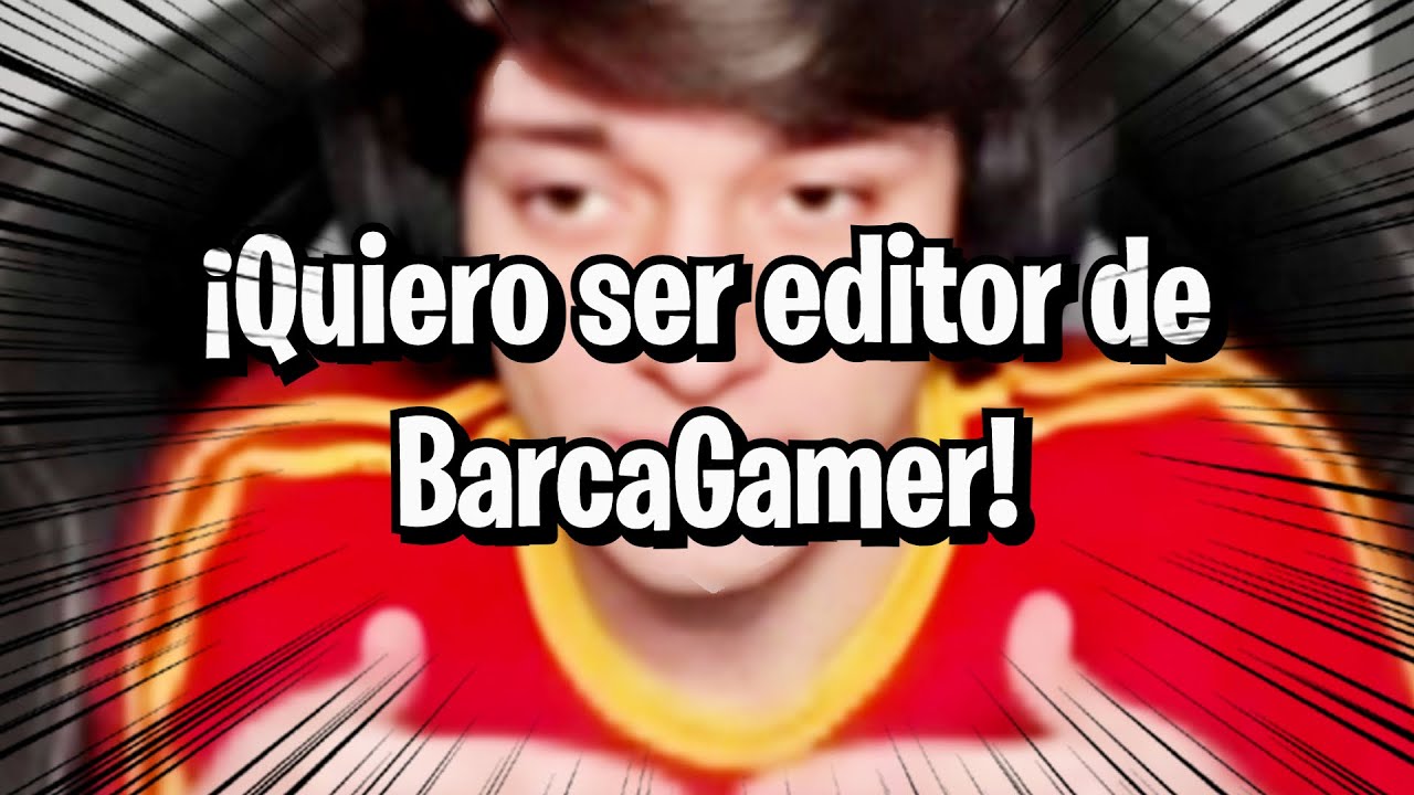 ¡Quiero ser editor de @BarcaGamer - YouTube