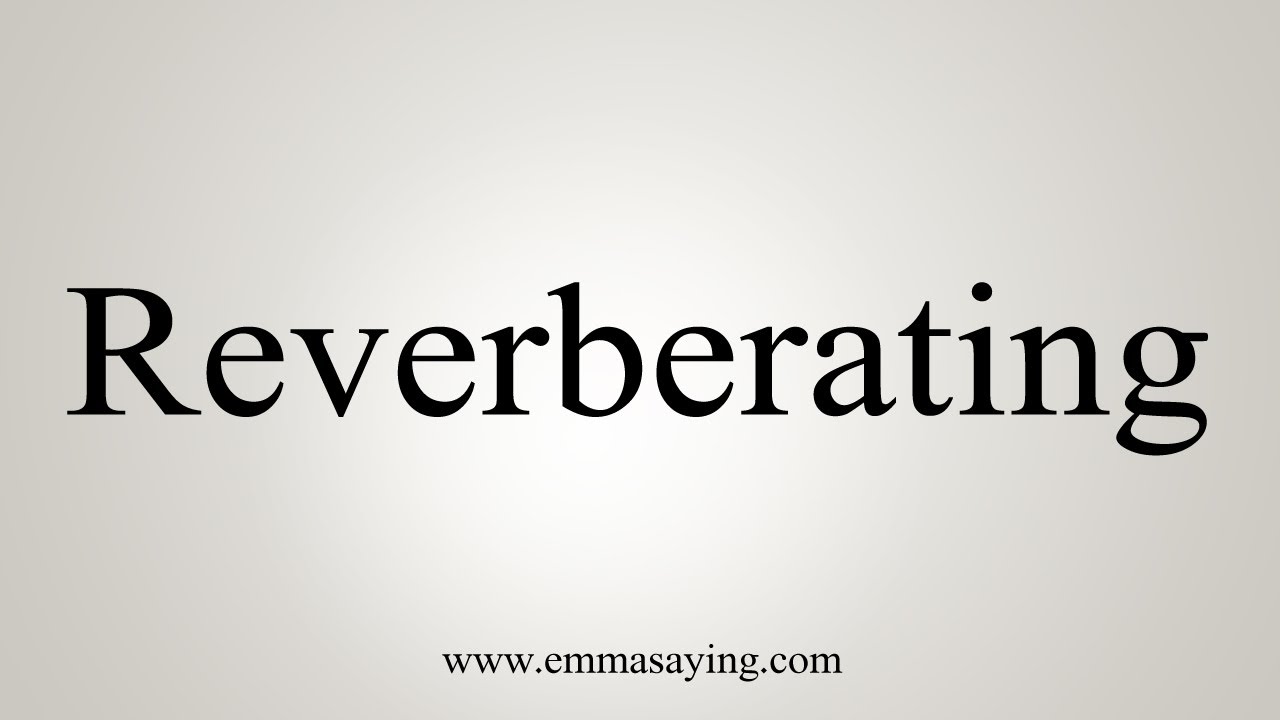 How To Say Reverberating - YouTube
