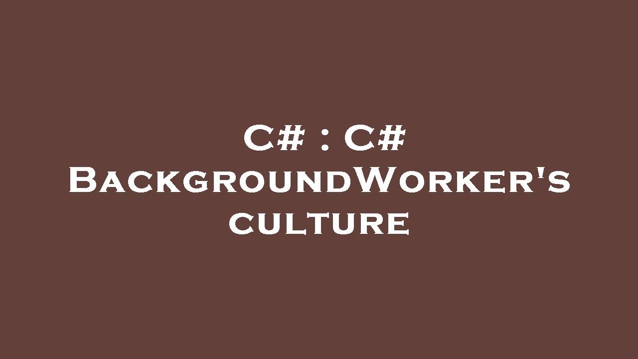 C C Backgroundworkers Culture Youtube