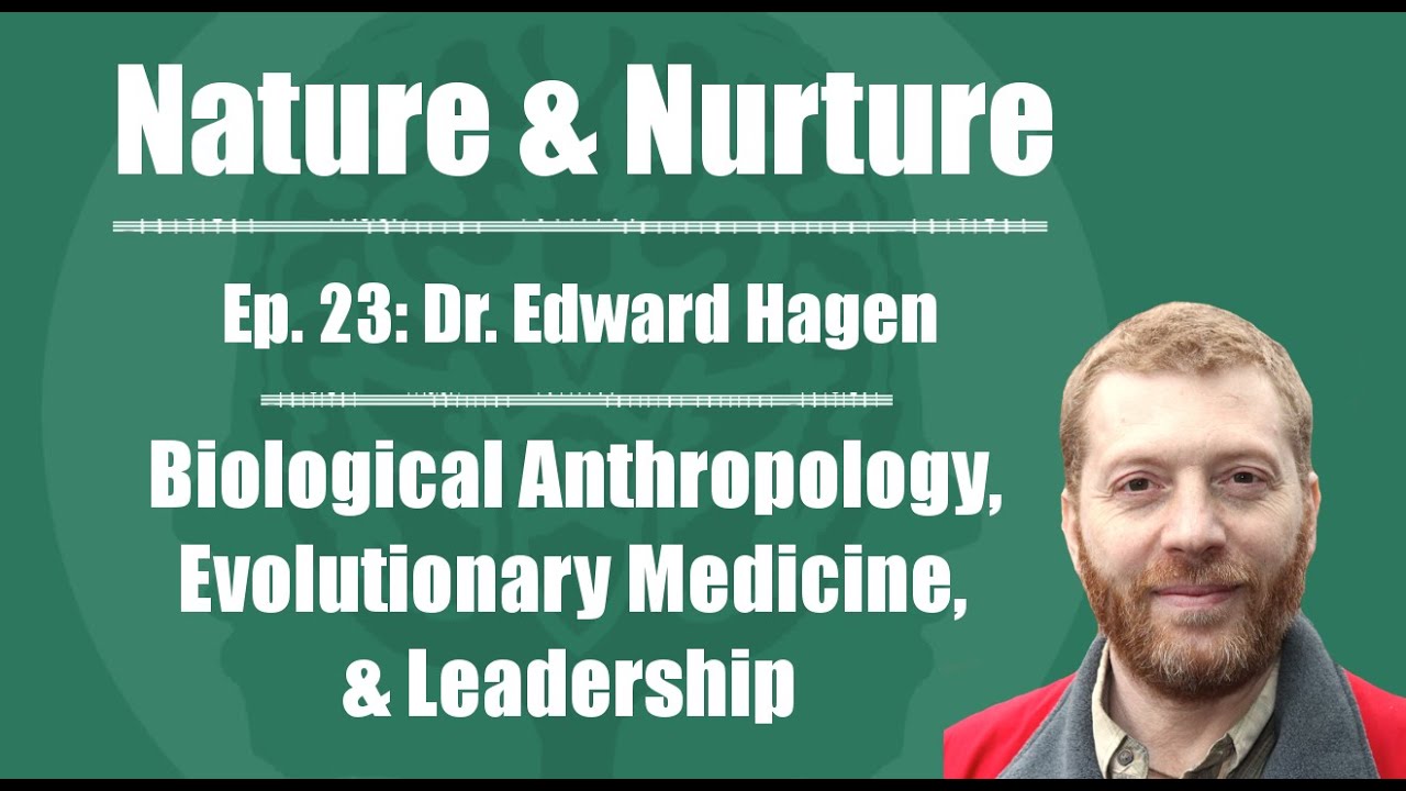Nature & Nurture #23: Dr. Edward Hagen - Bioanthropology, Evolutionary ...