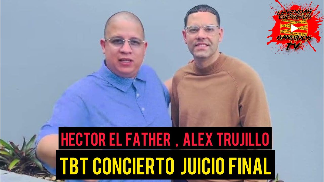 TBT-HÉCTOR EL FATHER X ALEX TRUJILLO CONCIERTO “JUICIO FINAL” - YouTube