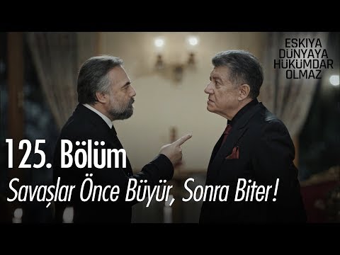 Savaşlar önce büyür, sonra biter! - Eşkıya Dünyaya Hükümdar Olmaz 125. Bölüm