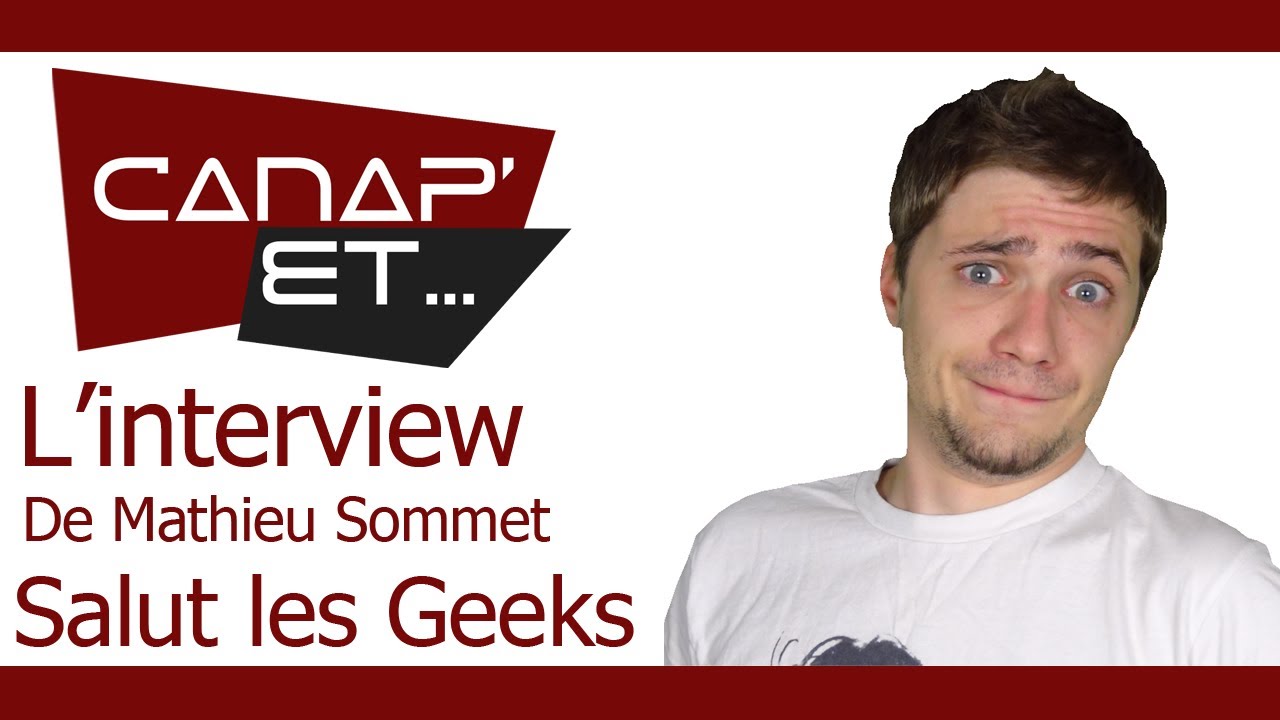 Canap' Et... L'interview de Salut les Geeks - Mathieu Sommet - YouTube