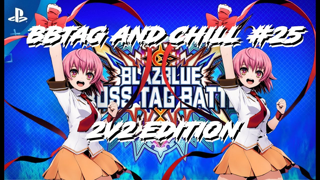 2v2 Team Tournament BBTAG and Chill #25 PS4 NA BlazBlue Cross Tag ...