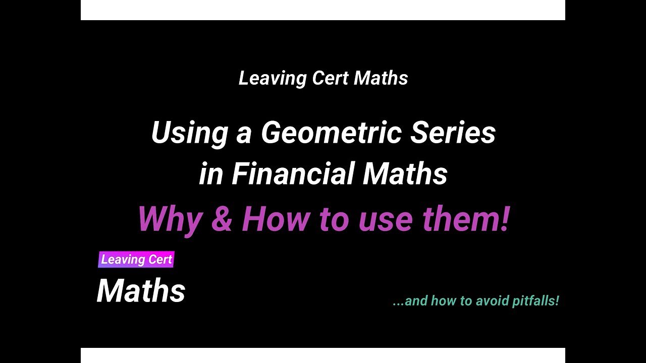 Leaving Cert Maths - Using Geometric Series in Financial Maths - YouTube