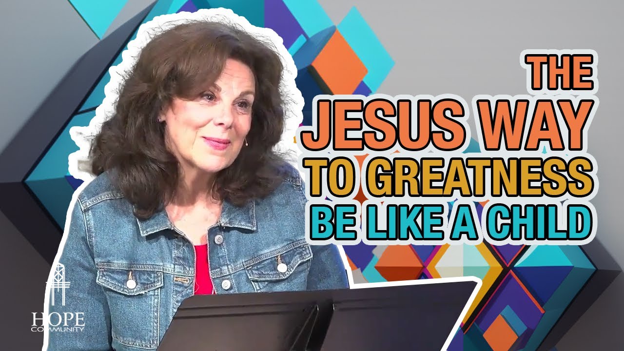 The Jesus Way to Greatness: Be Like a Child | Hope Community Church ...