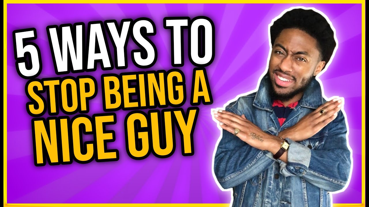 5 Ways to Stop Being a Nice Guy | Learn How to Be a Kind Man - YouTube