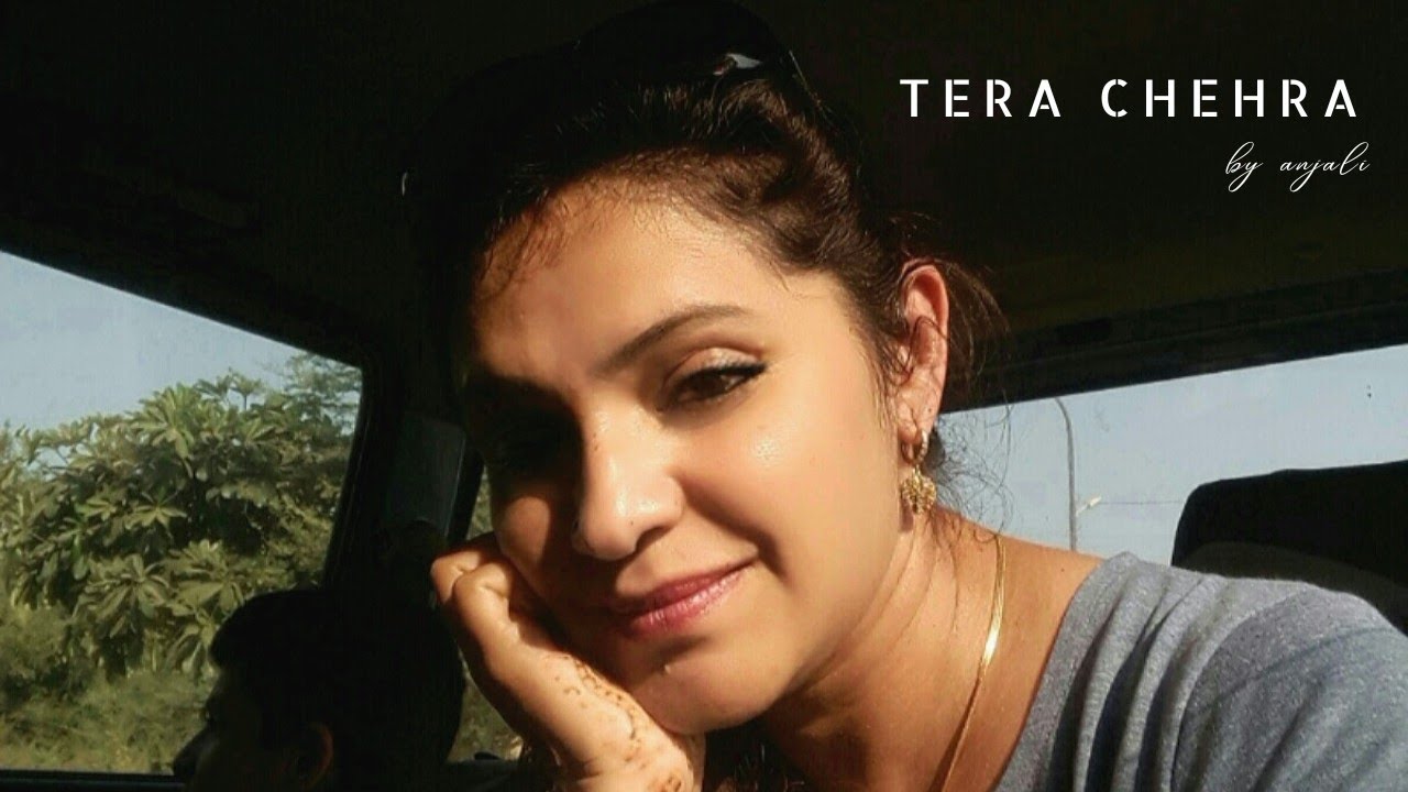 Arijit Singh - Tera Chehra l Sanam Teri Kasam l Song Cover - Anjali ...