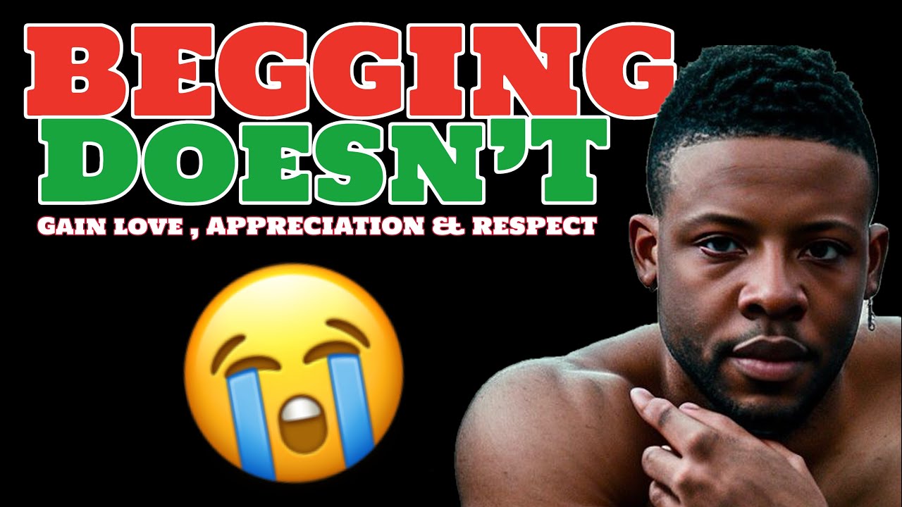 Stop Begging For Love , Appreciate & Respect - YouTube
