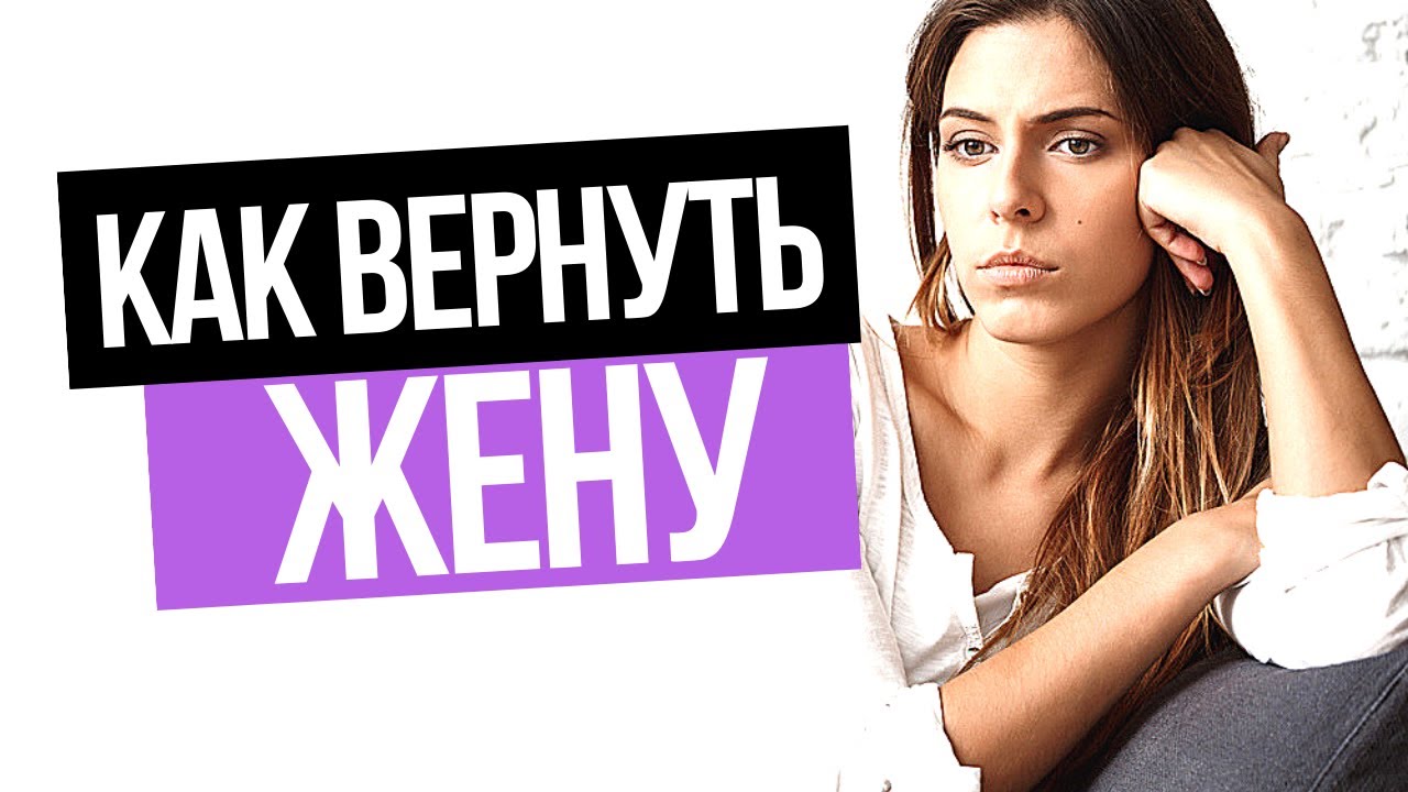 Как вернуть жену в чем особенности Как Вернуть жену после развода