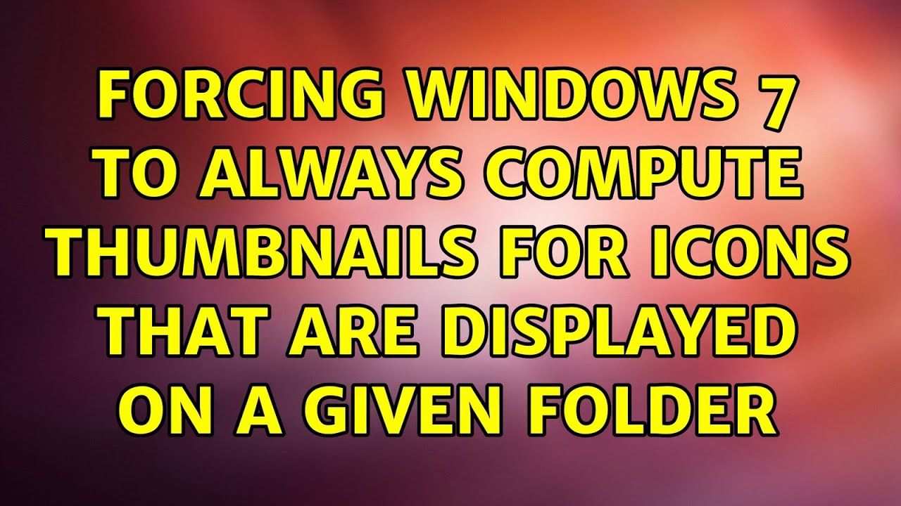 Forcing Windows 7 to always compute thumbnails for icons that are ...