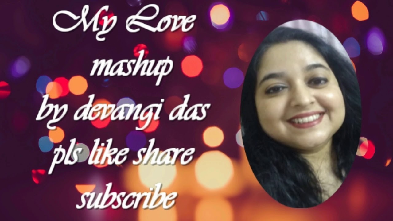 #devangidas# MY LOVE Bollywood Mashup songs By Devangi Das - YouTube