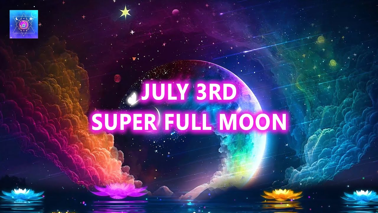 July 3rd SUPER FULL MOON Portal Of Miracles is Opening 🌟 You Will See ...