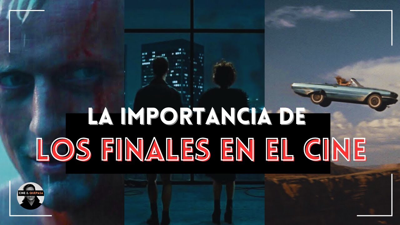 LA IMPORTANCIA DE LOS FINALES EN EL CINE | ¿Cómo hacer un buen final ...