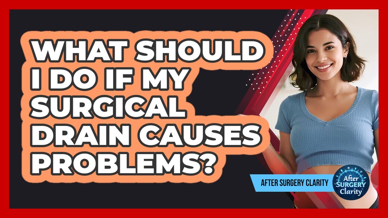 What Should I Do If My Surgical Drain Causes Problems? - After Surgery ...