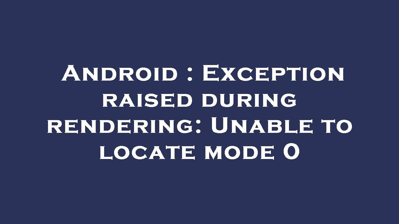 Android Exception Raised During Rendering Unable To Locate Mode 0 Youtube