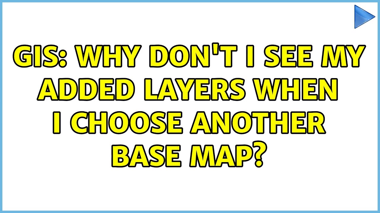 GIS: Why don't I see my added layers when I choose another base map ...