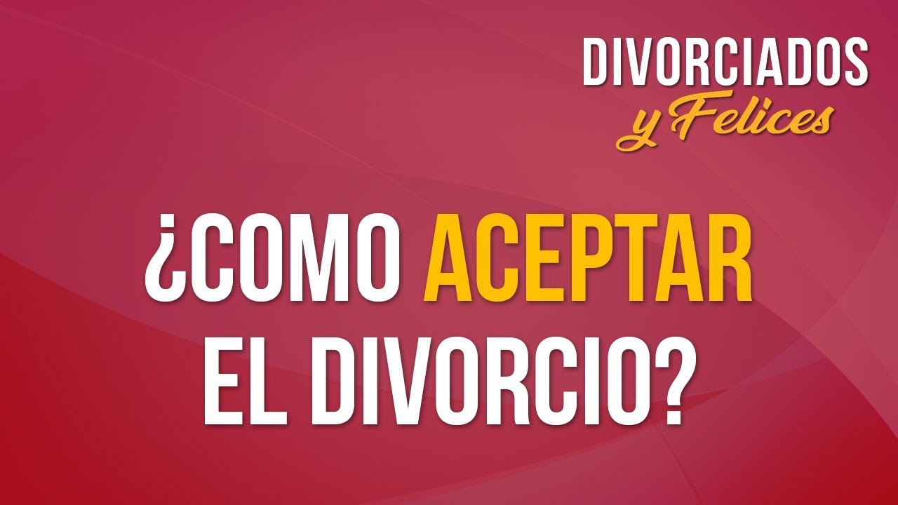 Cómo aceptar el divorcio - Divorciados y Felices - YouTube