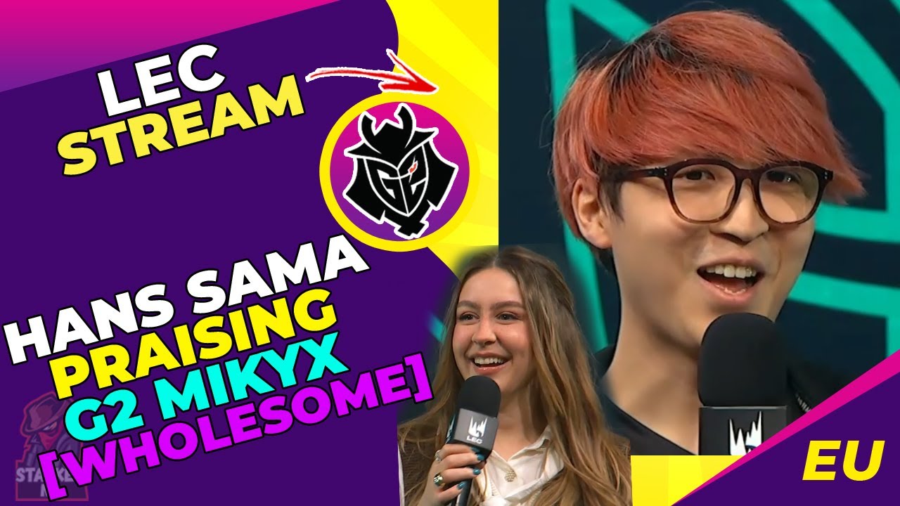 G2 Hans Sama PRAISING G2 Mikyx on LEC Broadcast 😍 - YouTube