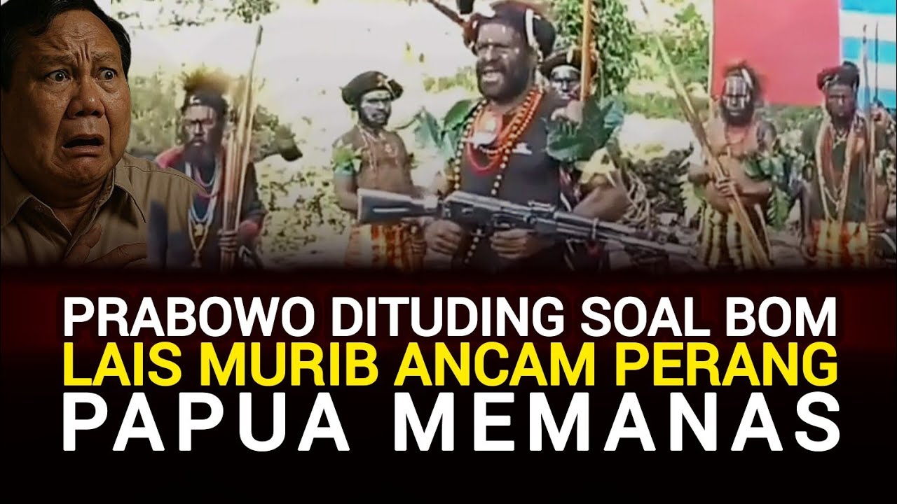 Prabowo Dituding soal Bom - Papua Memanas! Lais Murib Ancam Perang ...