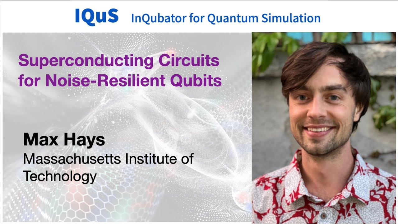 Max Hays: Superconducting Circuits for Noise-Resilient Qubits - YouTube