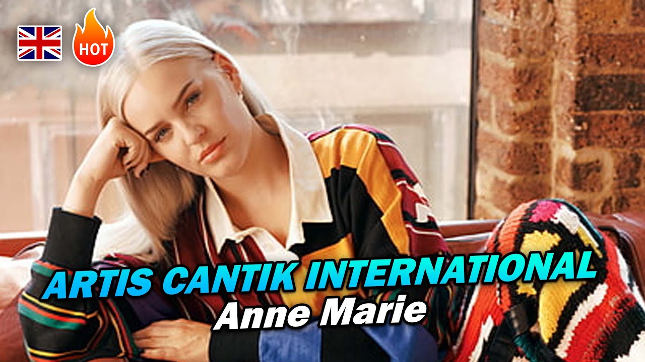 Anne Marie, Penyanyi dan Penulis Lagu Asal Inggris - YouTube