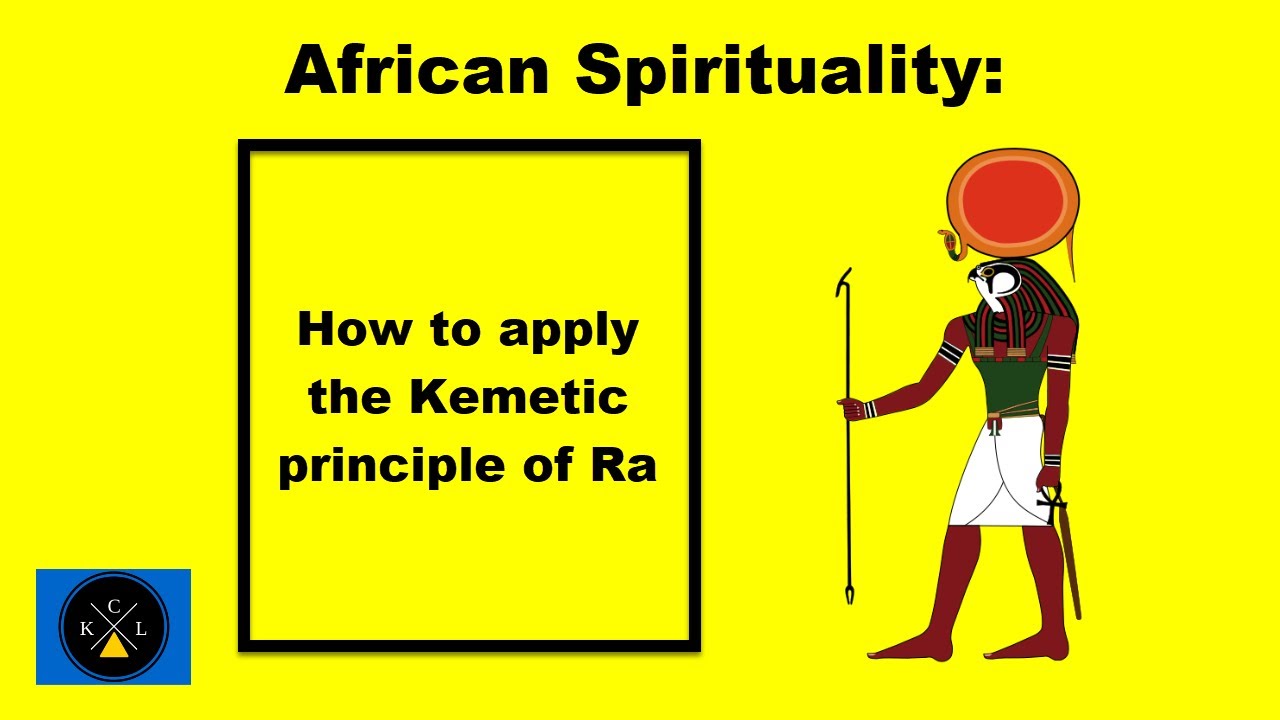 African Spirituality: How To Apply The Kemetic Principle Of Ra - HERU