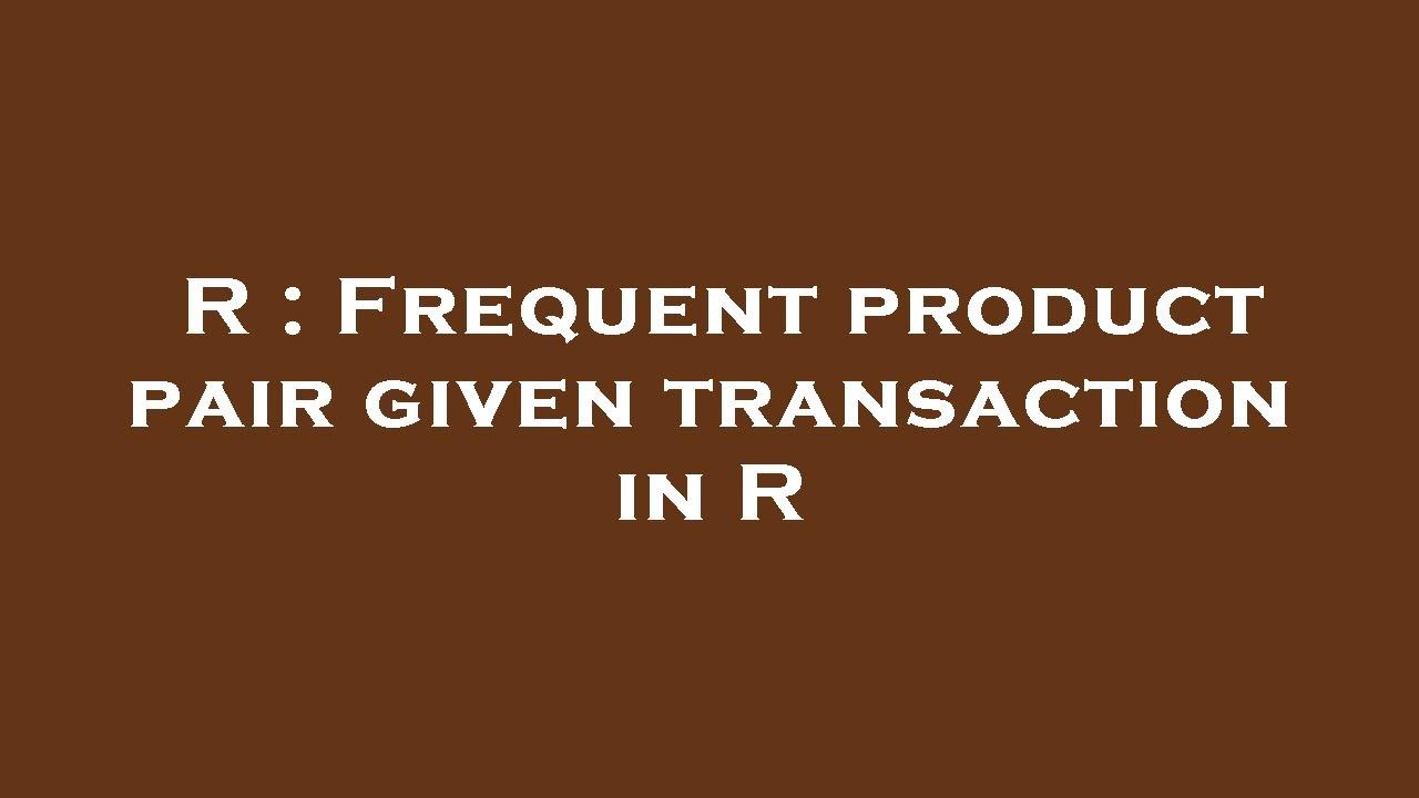 R : Frequent product pair given transaction in R - YouTube