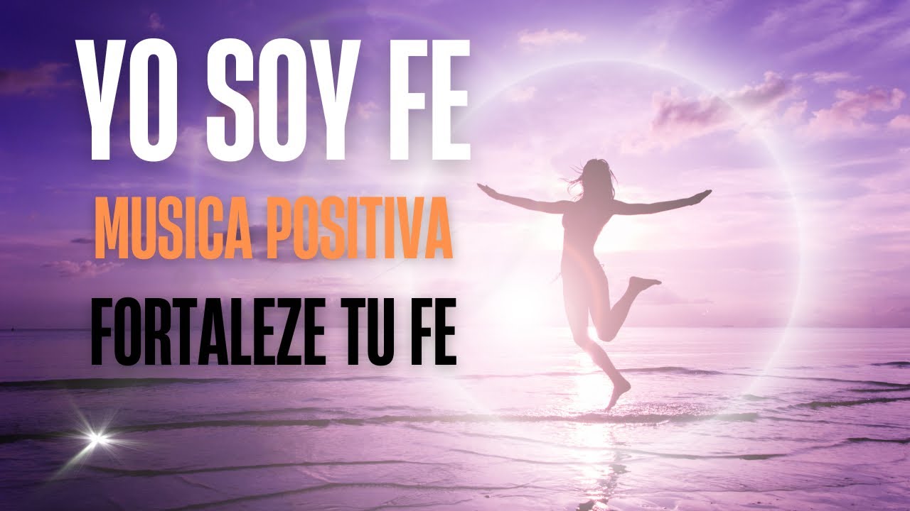YO SOY FE, (Musica positiva para elevar la vibración) - YouTube