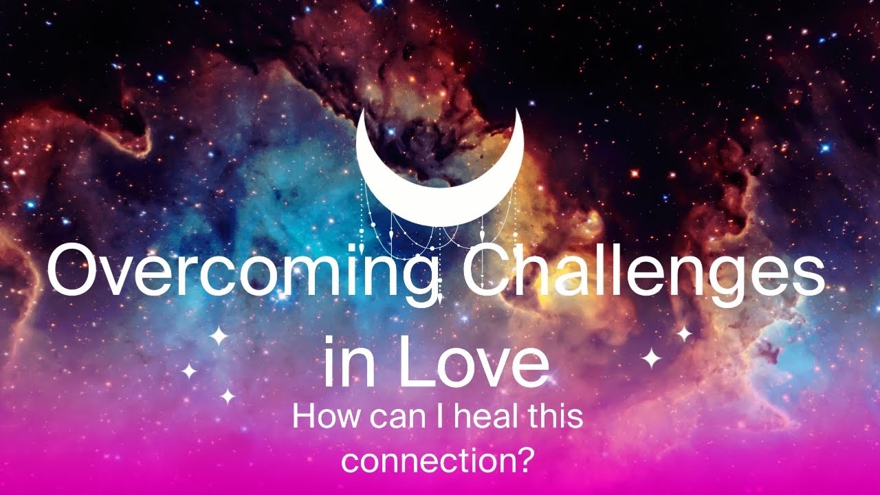 Overcoming Challenges in Love ️‍🔥 – How Can I Heal This Connection? 💞🔮 ...