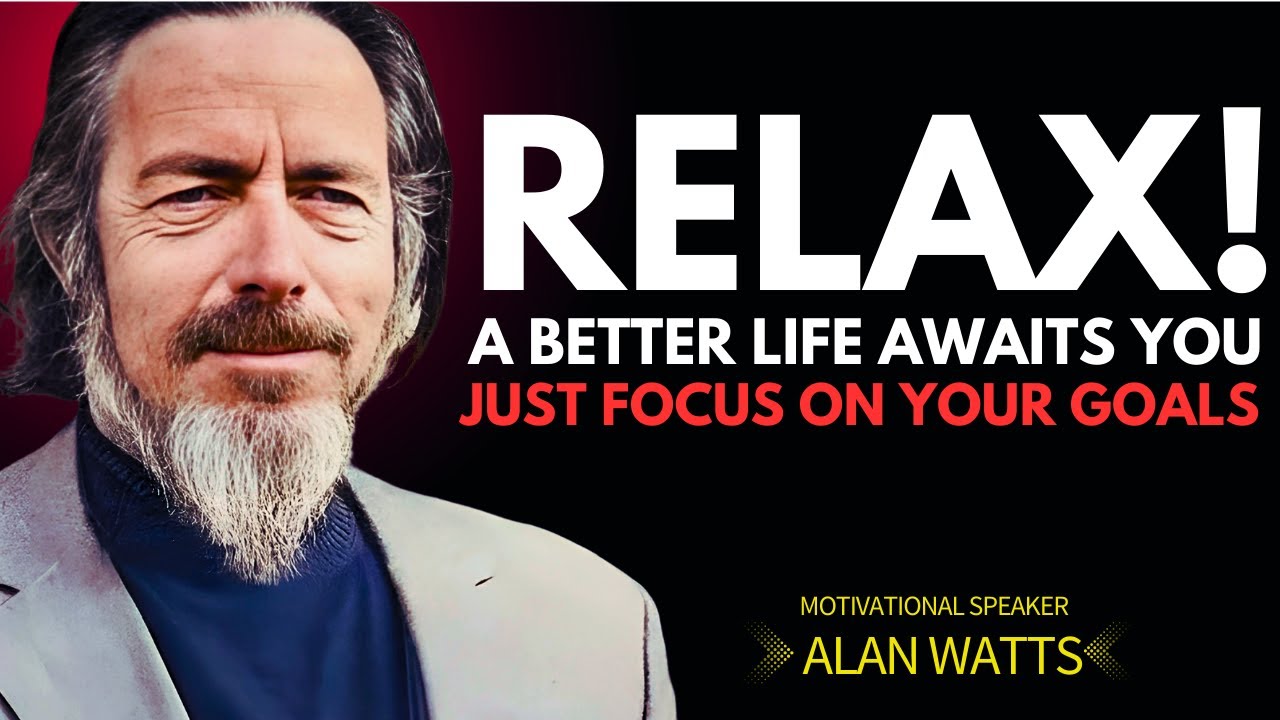 "Relax! A Better Life Awaits You—Focus on Goals | Alan Watts ...