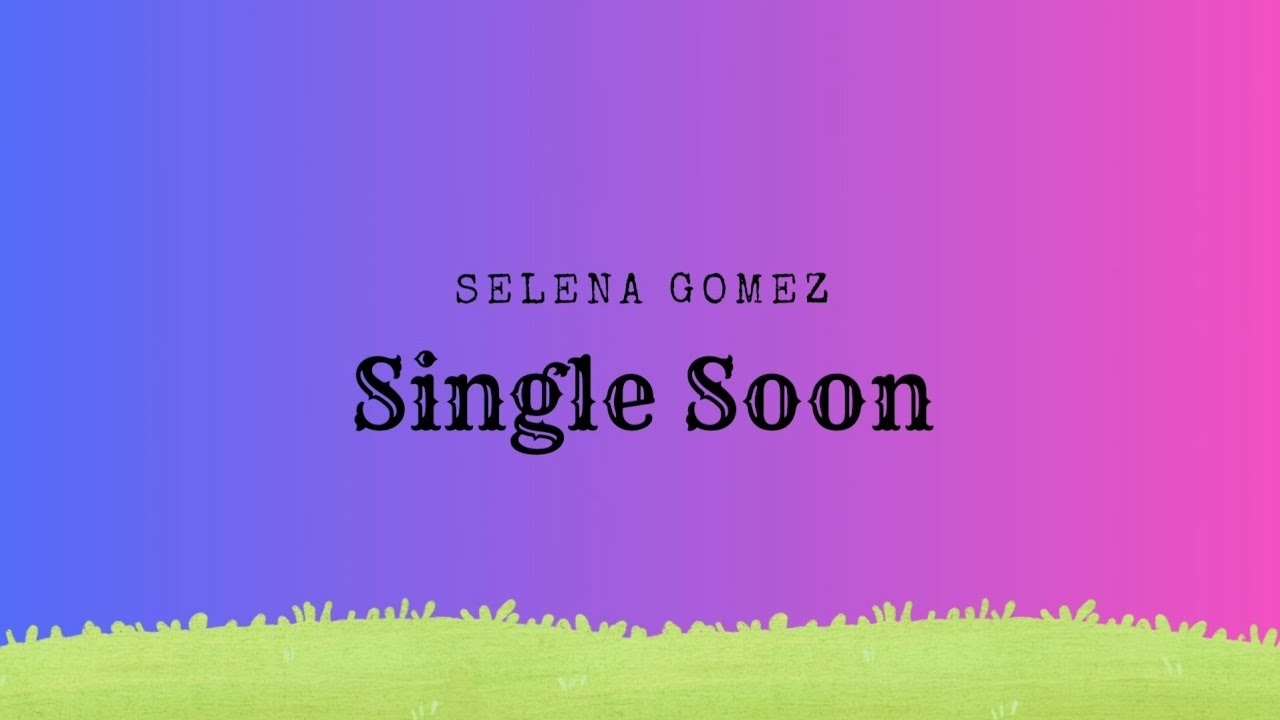 Selena Gomez - Single Soon - lyrics video - YouTube