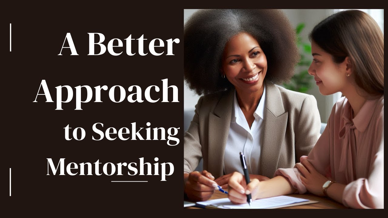 How Do You Ask To Be Mentored? Learn A Better Approach to Seeking ...